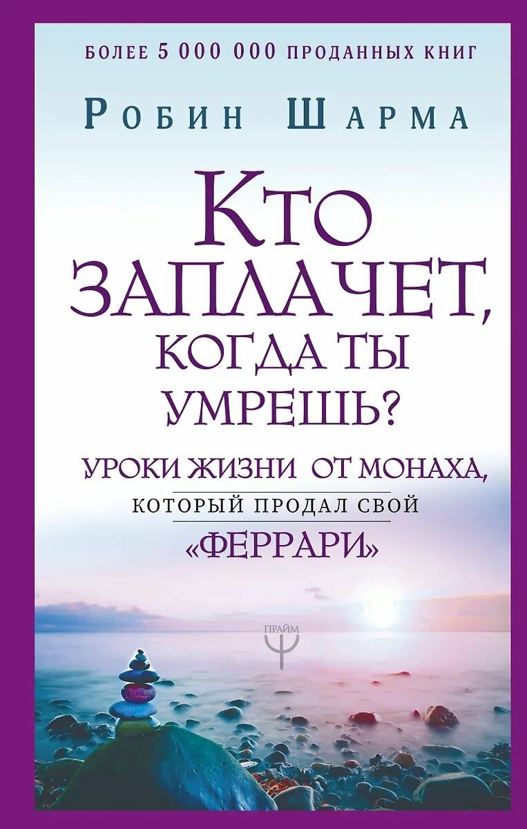Книга АСТ Кто заплачет, когда ты умрешь? Уроки жизни от монаха, который продал свой феррари Шарма Р, 2025 г