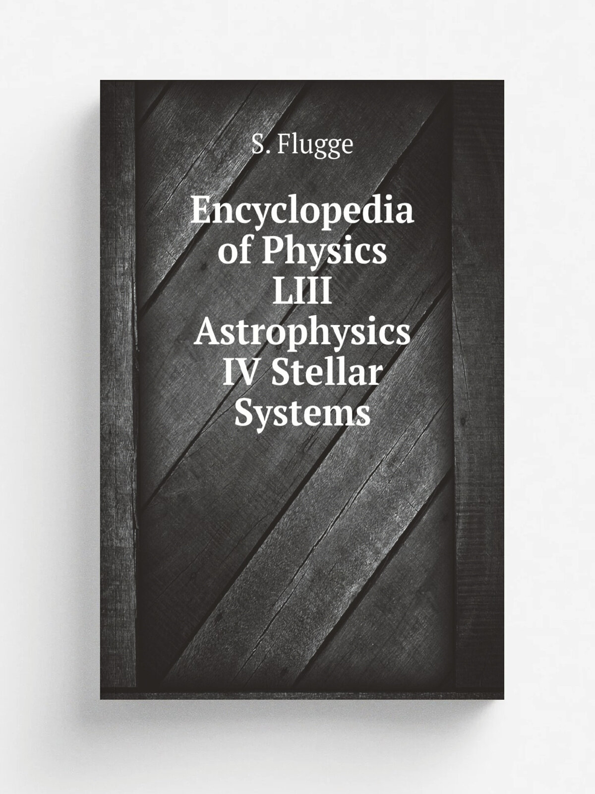 Encyclopedia of Physics LIII Astrophysics IV Stellar Systems