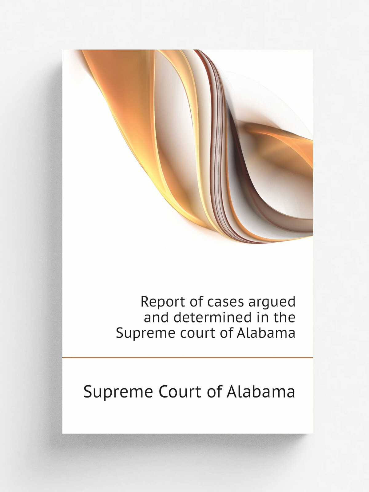 Report of cases argued and determined in the Supreme court of Alabama | Supreme Court of Alabama | Репринт