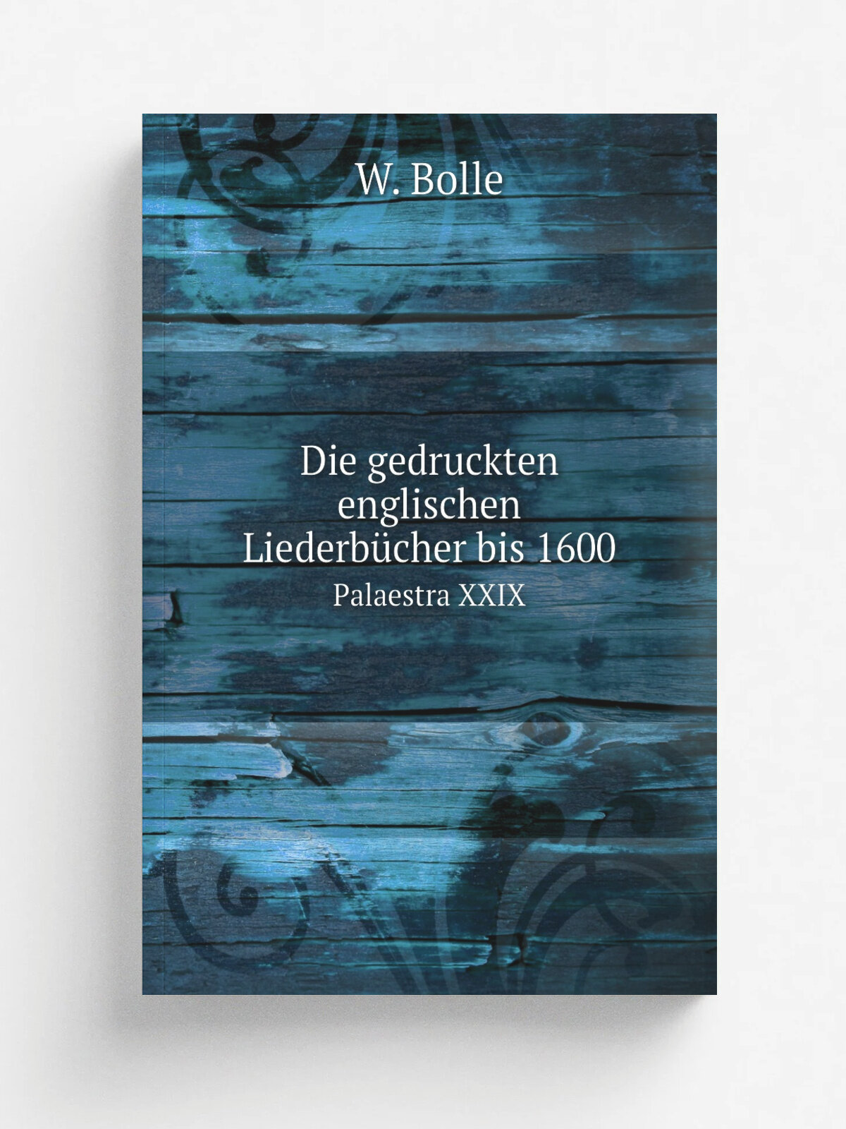 Die gedruckten englischen Liederb.cher bis 1600. Palaestra XXIX