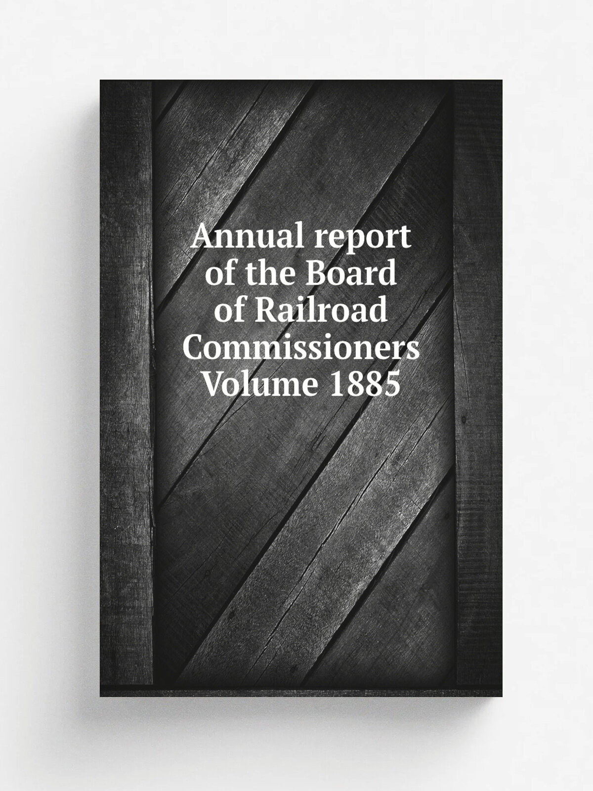 Annual report of the Board of Railroad Commissioners Volume 1885