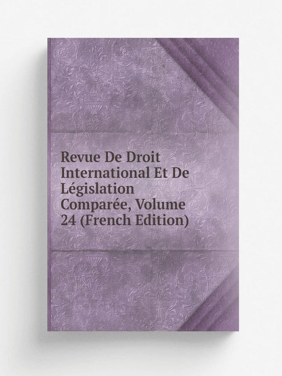 Revue De Droit International Et De L.gislation Compar.e, Volume 24 (French Edition) | Репринт
