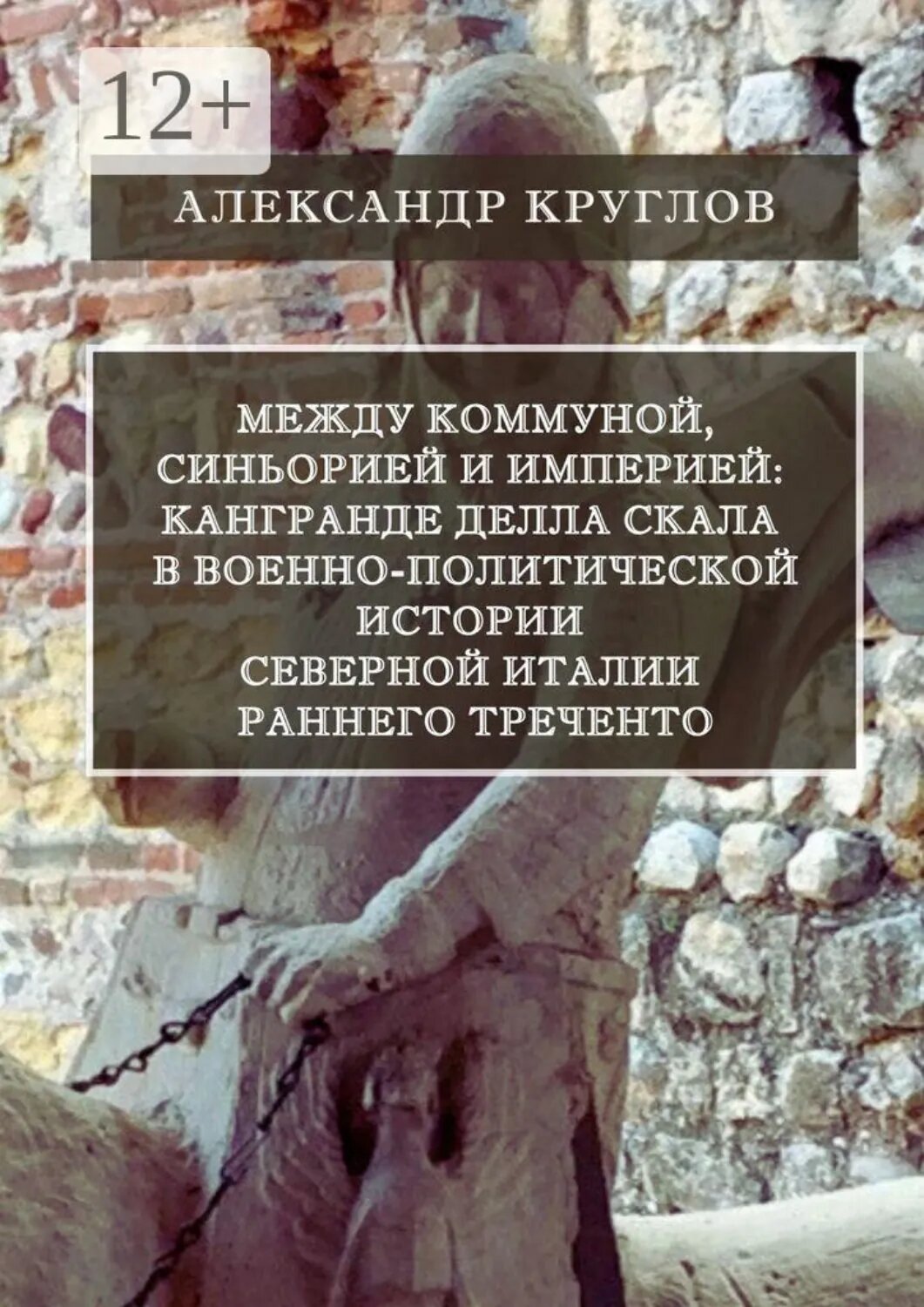Между коммуной, синьорией и империей: Кангранде I делла Скала в военно-политической истории Северной Италии раннего Треченто [Цифровая книга]