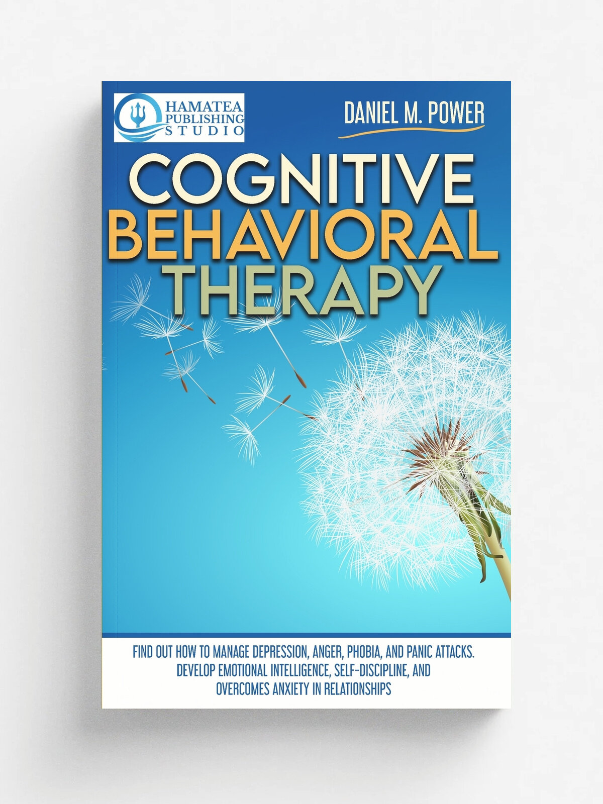 COGNITIVE BEHAVIORAL THERAPY. Find Out How to Manage Depression, Anger, Phobia, and Panic Attacks. Develop Emotional Intelligence, Self-Discipline, a…