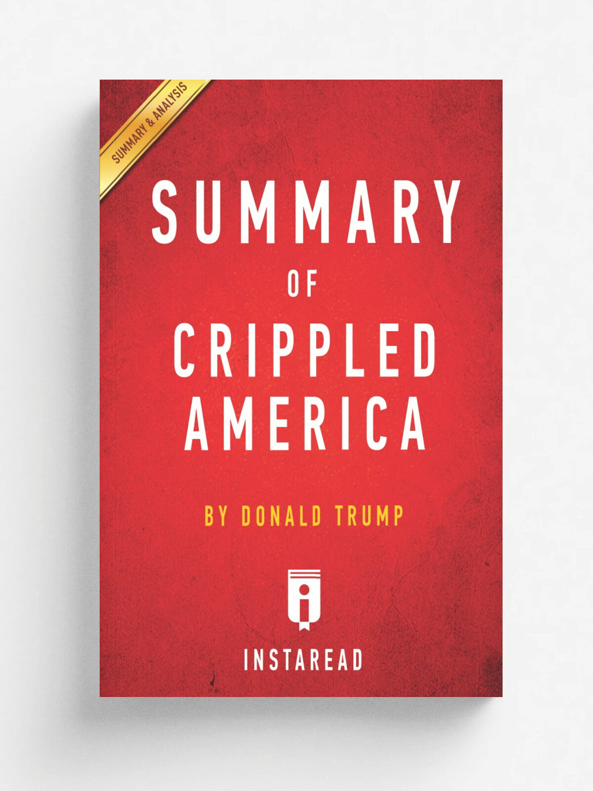 Summary of Crippled America. by Donald Trump . Includes Analysis