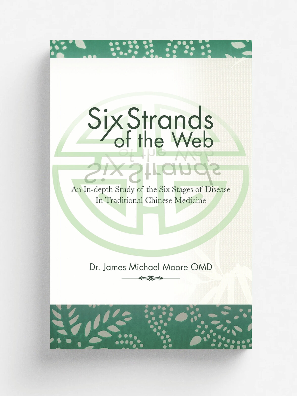 Six Strands of the Web. An In-Depth Study of the Six Stages of Disease in Traditional Chinese Medicine