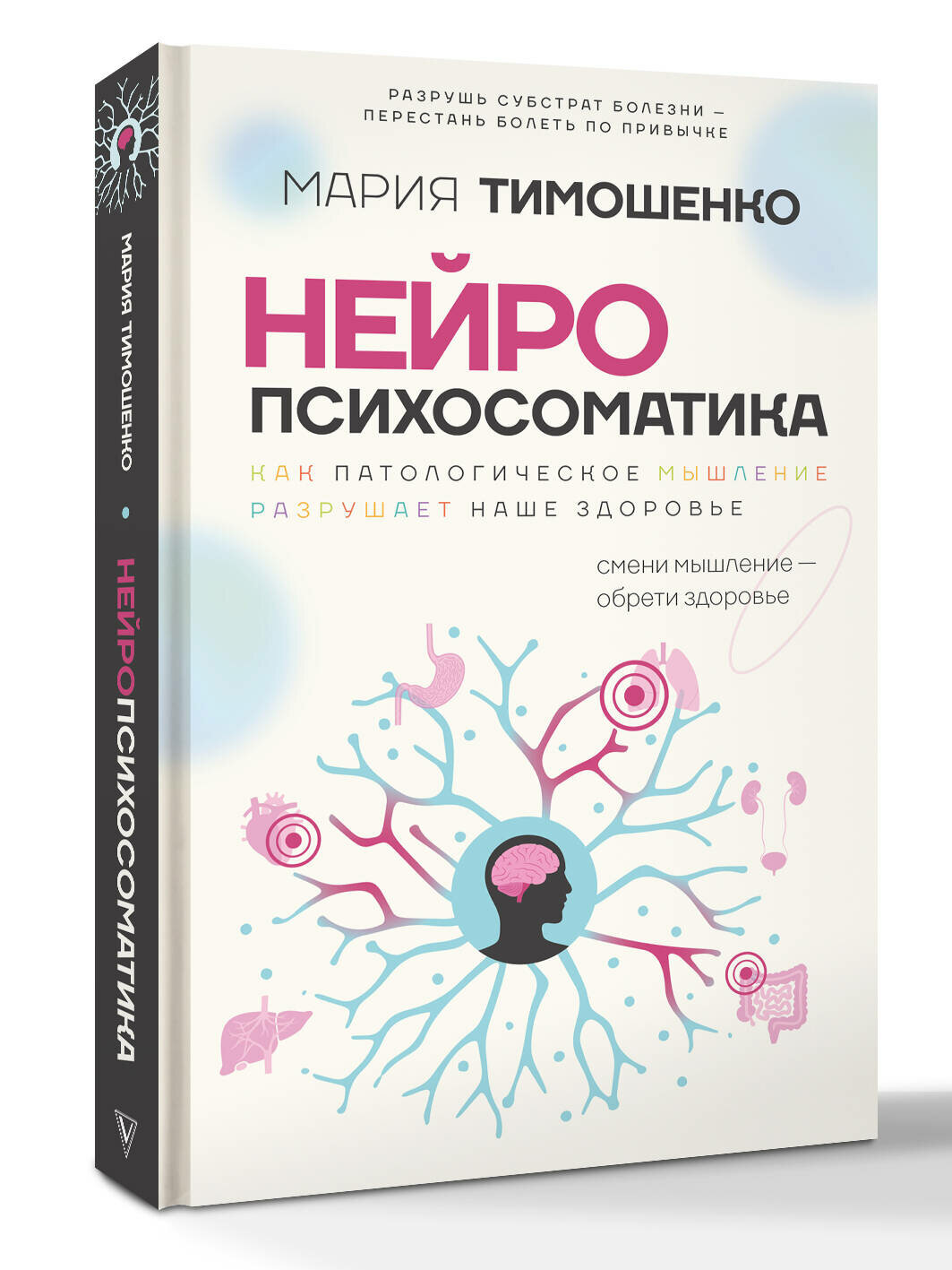 Нейропсихосоматика: почему мы болеем? Как патологическое мышление разрушает наше здоровье Тимошенко Мария