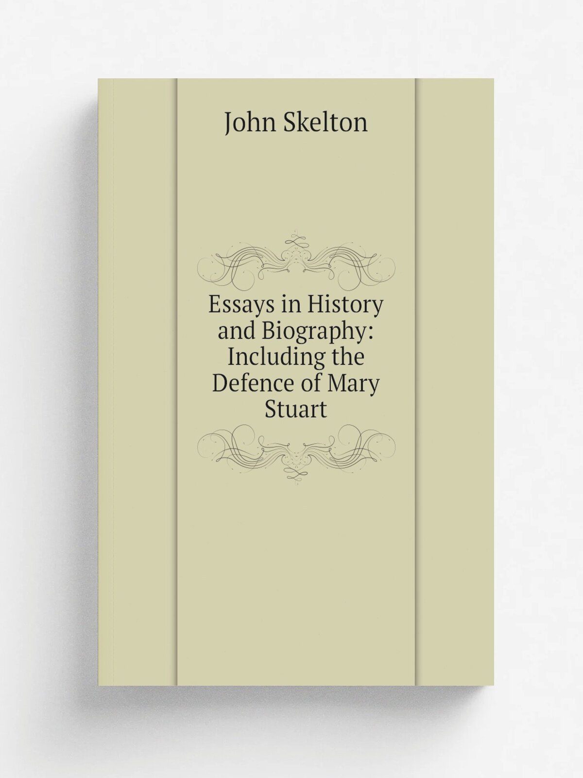 Essays in History and Biography: Including the Defence of Mary Stuart