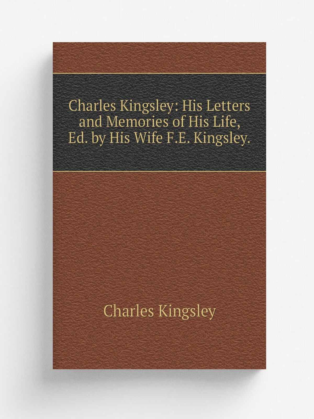 Charles Kingsley: His Letters and Memories of His Life, Ed. by His Wife F.E. Kingsley. | Charles Kingsley | Репринт
