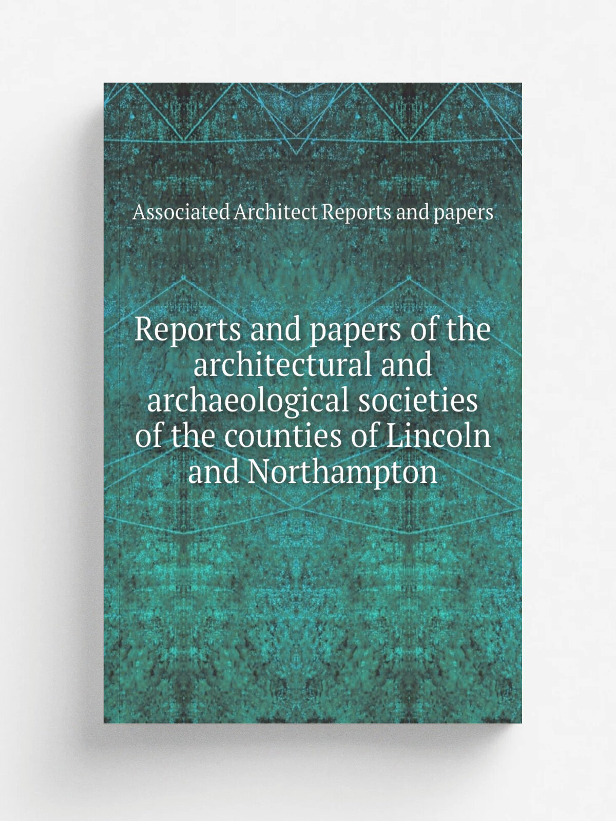 Reports and papers of the architectural and archaeological societies of the counties of Lincoln and Northampton