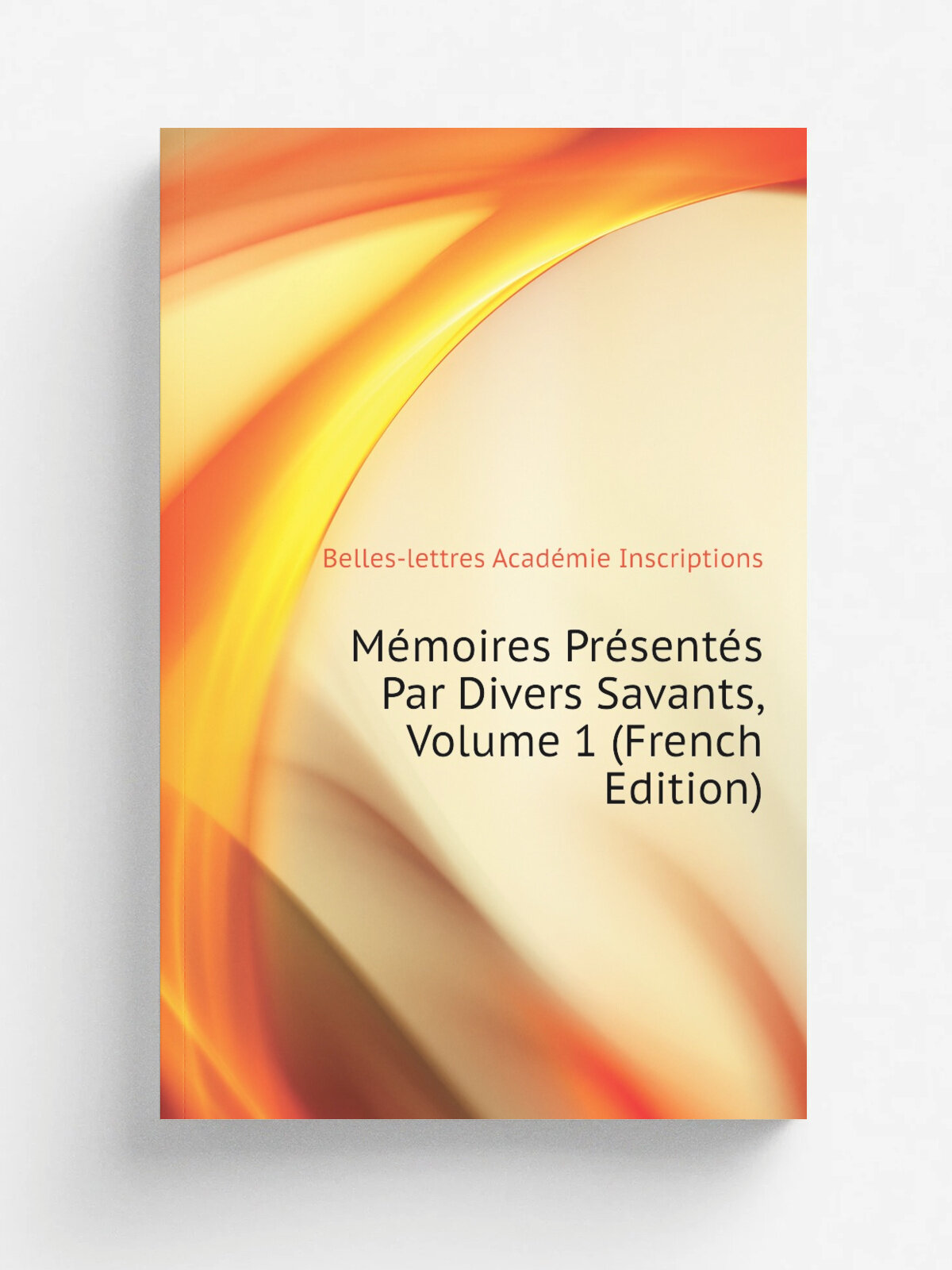 M.moires Pr.sent.s Par Divers Savants, Volume 1 (French Edition) | Belles-lettres Acad.mie Inscriptions | Репринт
