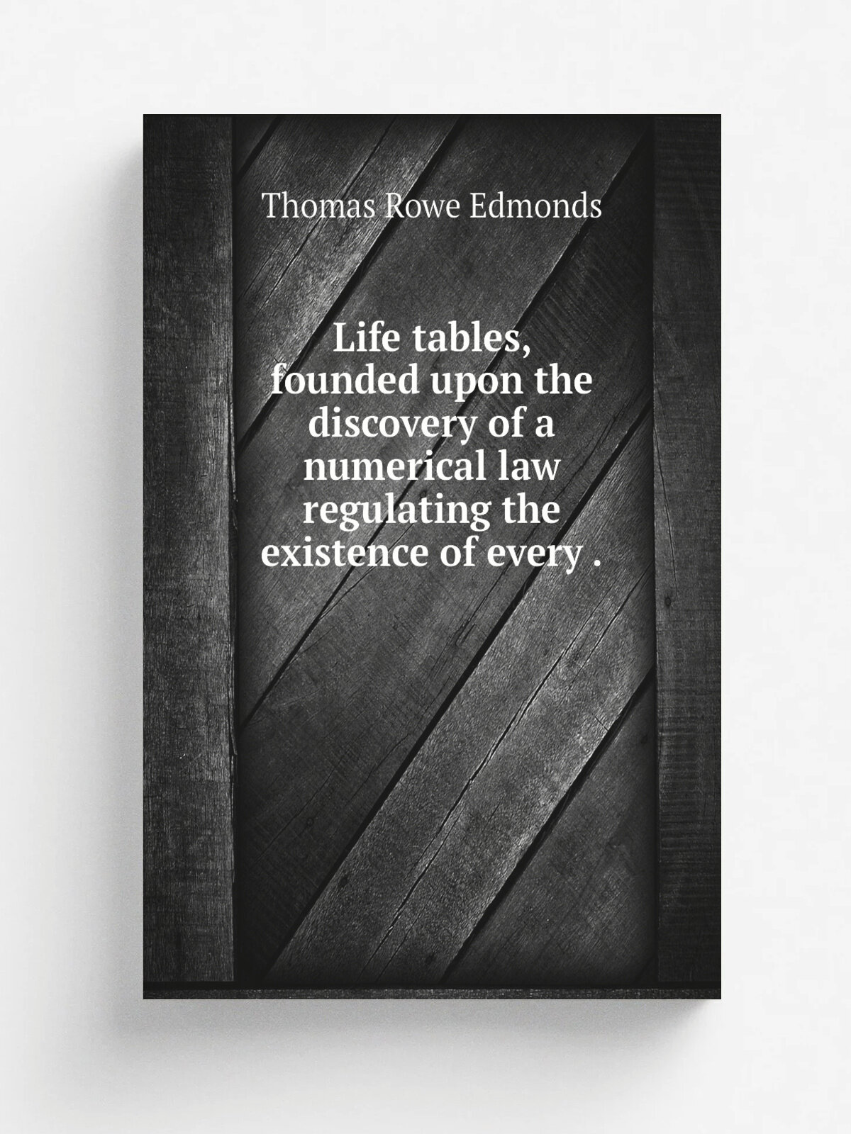 Life tables, founded upon the discovery of a numerical law regulating the existence of every . | Thomas Rowe Edmonds | 1832 | Репринт