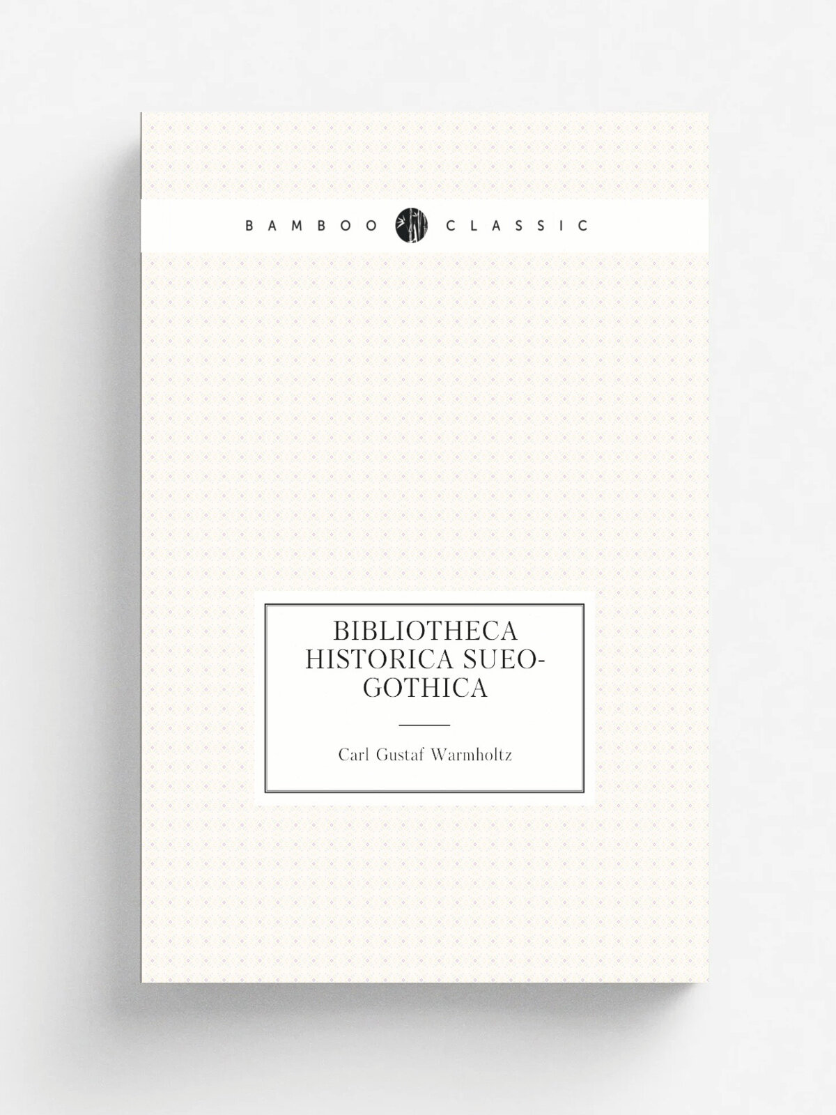 Bibliotheca historica sueo-gothica | Carl Gustaf Warmholtz | 1782 | Stockholm . etc. Trykt hos A.J. Nordstro.m . etc. | Репринт