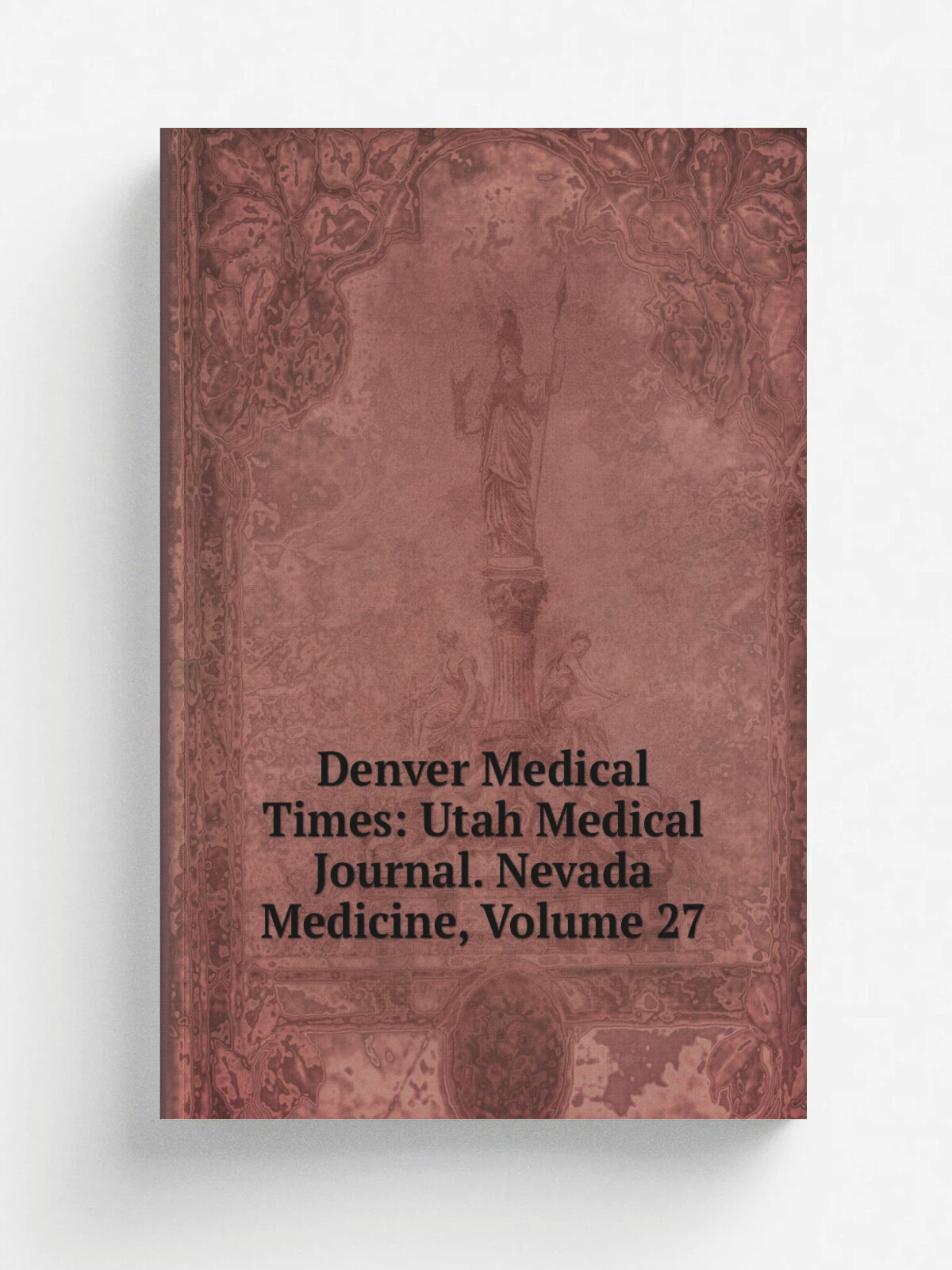 Denver Medical Times: Utah Medical Journal. Nevada Medicine, Volume 27
