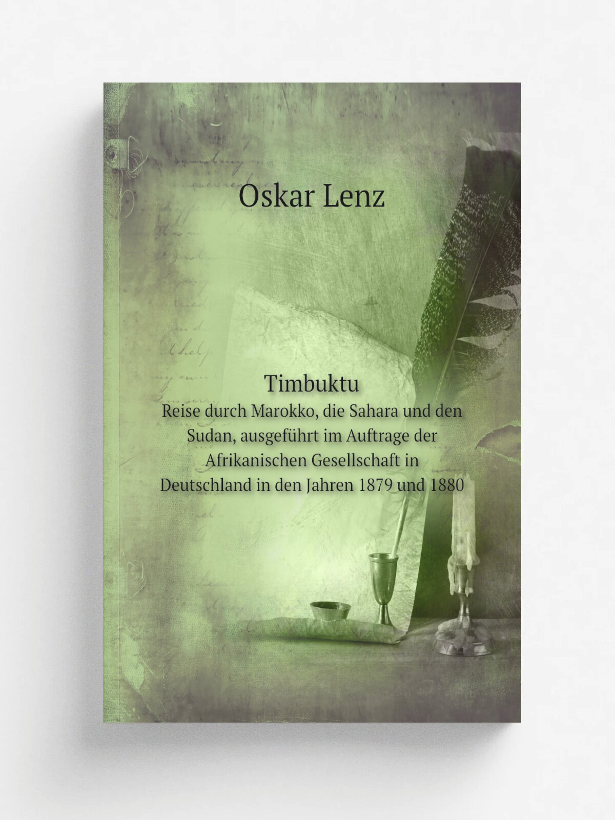 Timbuktu. Reise durch Marokko, die Sahara und den Sudan, ausgef.hrt im Auftrage der Afrikanischen Gesellschaft in Deutschland in den Jahren 1879 und …