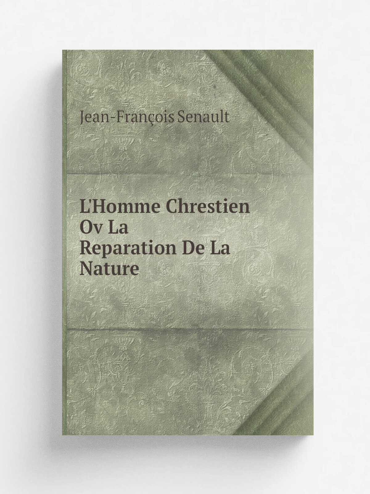 L'Homme chrestien, ou, La reparation de la nature par la grace | Jean-Fran. ois Senault | 1663 | Paris. Chez Pierre le Petit | Репринт