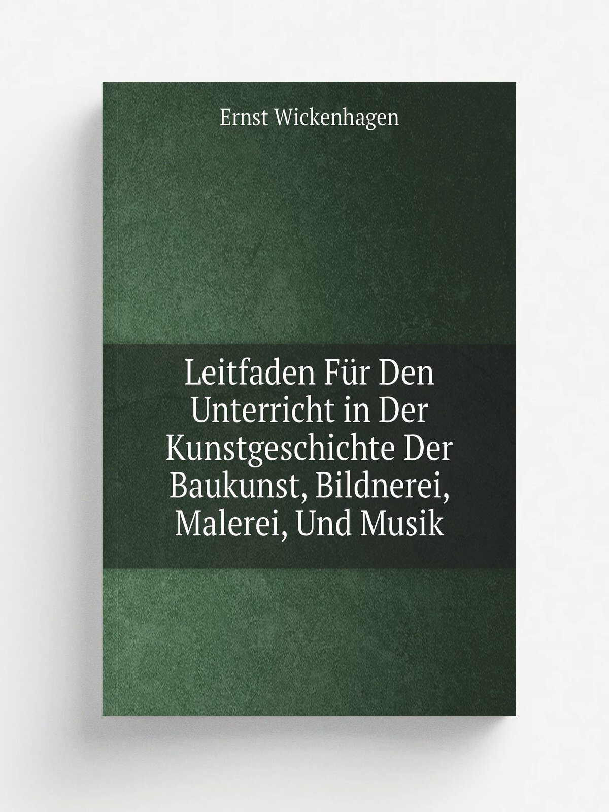 Leitfaden F.r Den Unterricht in Der Kunstgeschichte Der Baukunst, Bildnerei, Malerei, Und Musik | Ernst Wickenhagen | 1908 | Esslingen: Paul Neff, | …