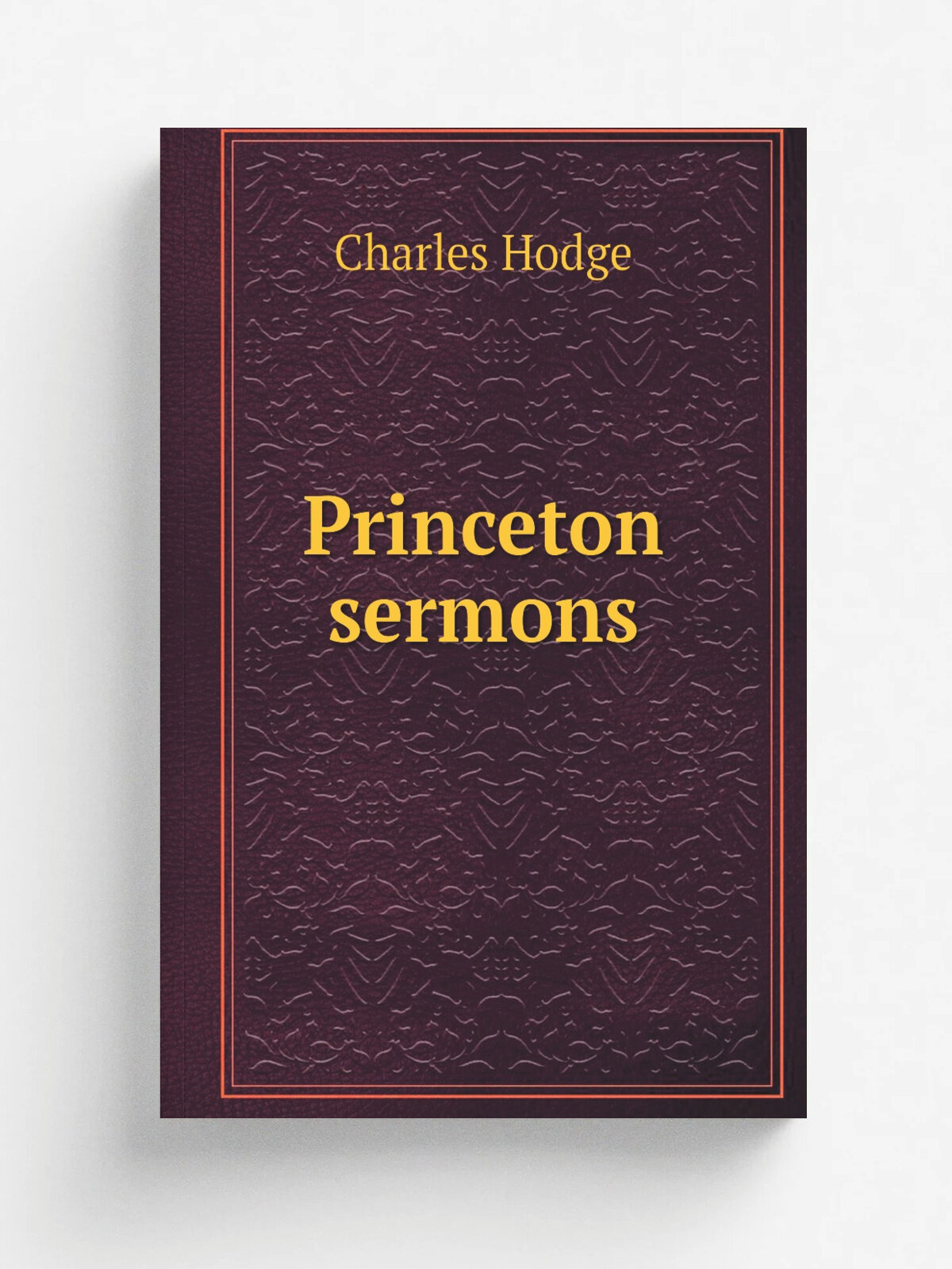 Princeton sermons | Charles Hodge | 1879 | London : T. Nelson | Репринт