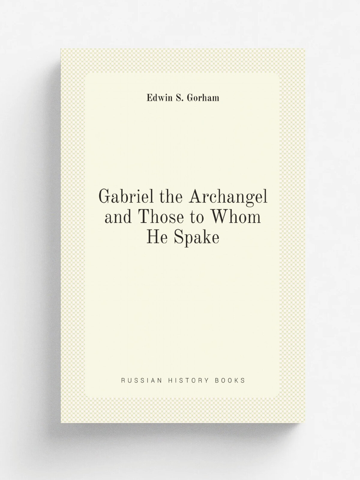 Gabriel the Archangel and Those to Whom He Spake