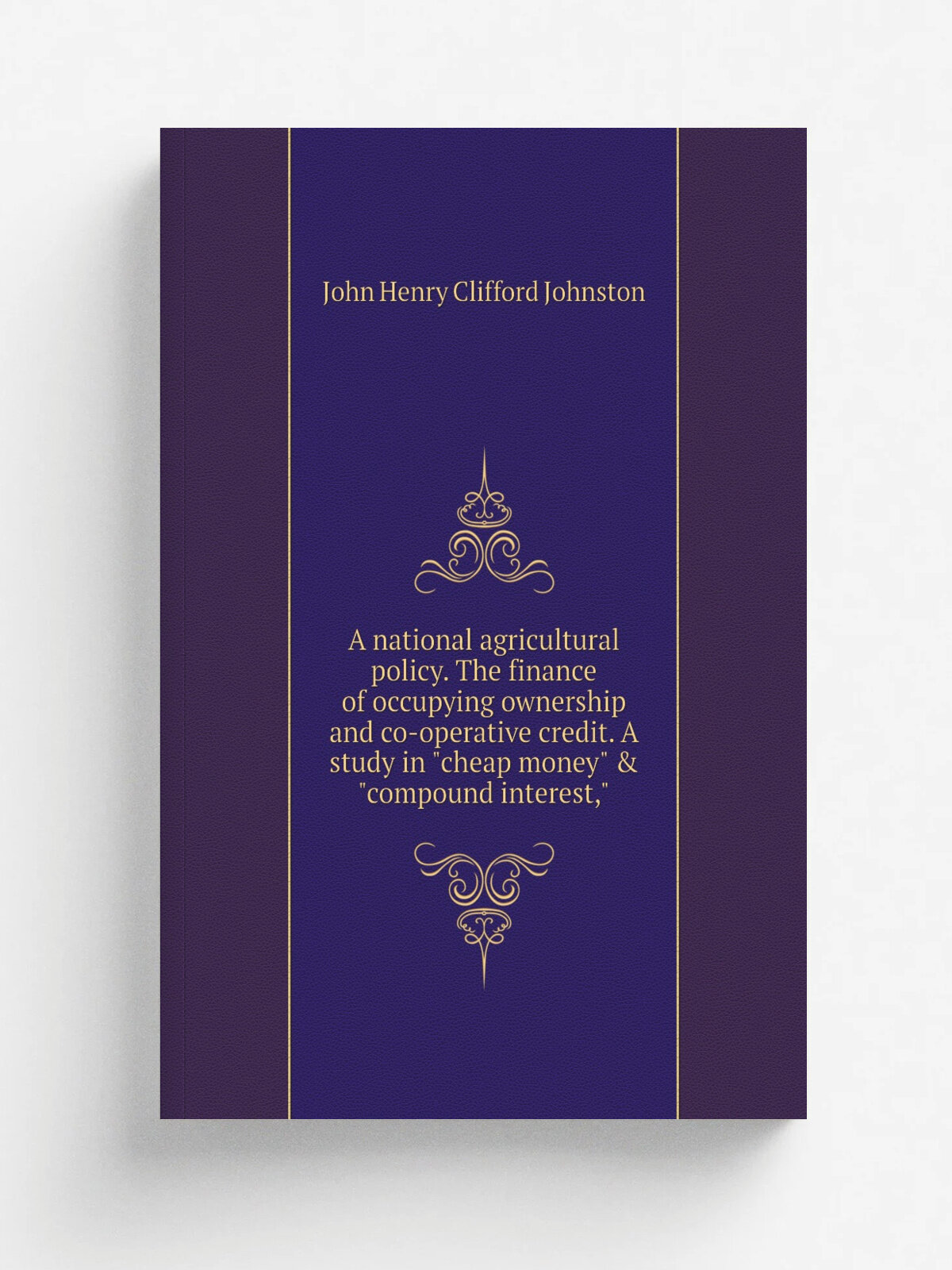 A national agricultural policy. The finance of occupying ownership and co-operative credit. A study in "cheap money" & "compound interest," | John He…