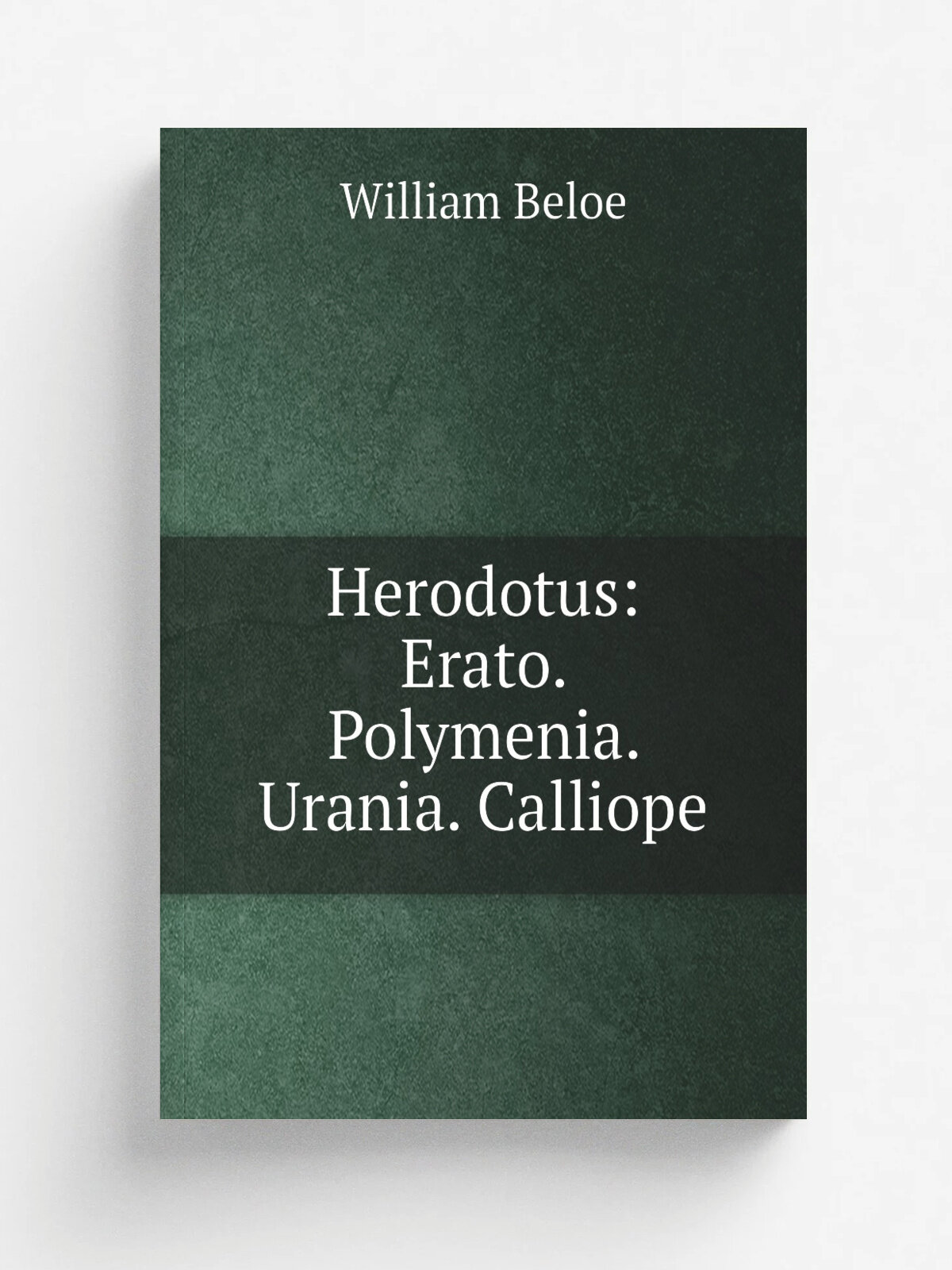 Herodotus: Erato. Polymenia. Urania. Calliope | William Beloe | Репринт