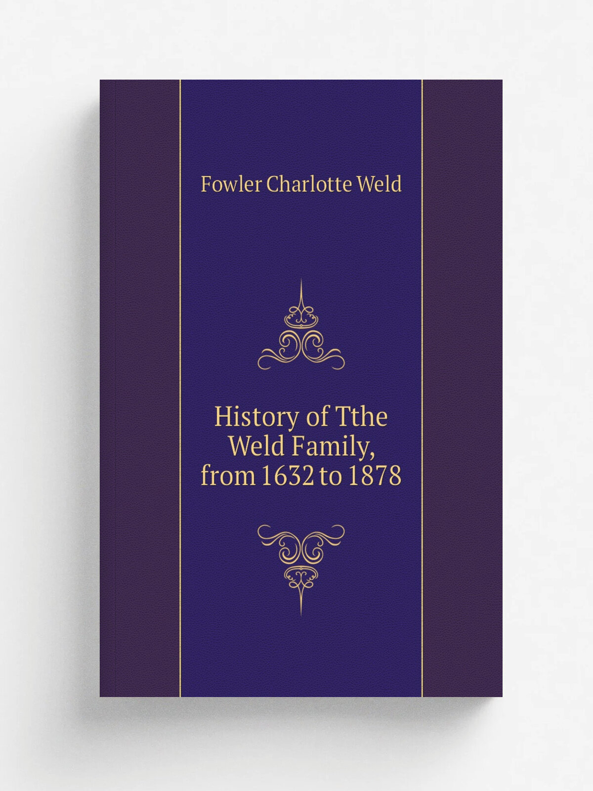History of Tthe Weld Family, from 1632 to 1878 | Fowler Charlotte Weld | Репринт