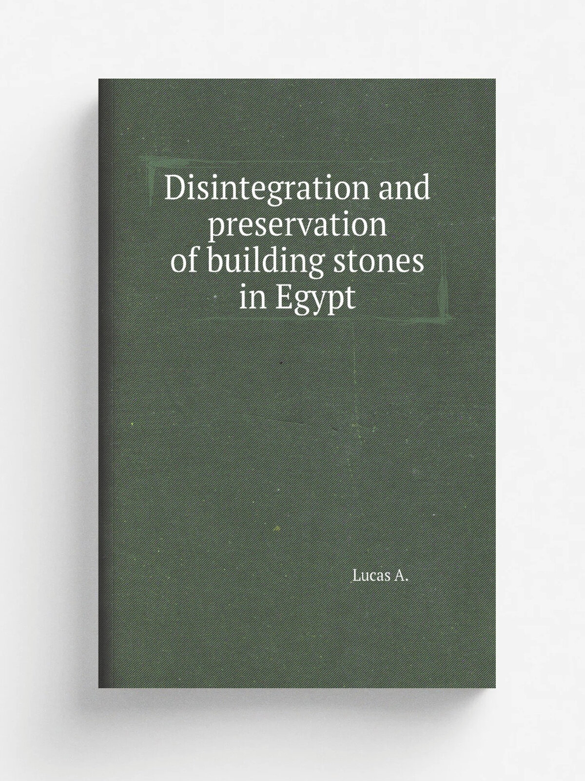 Disintegration and preservation of building stones in Egypt | Lucas A. | Репринт