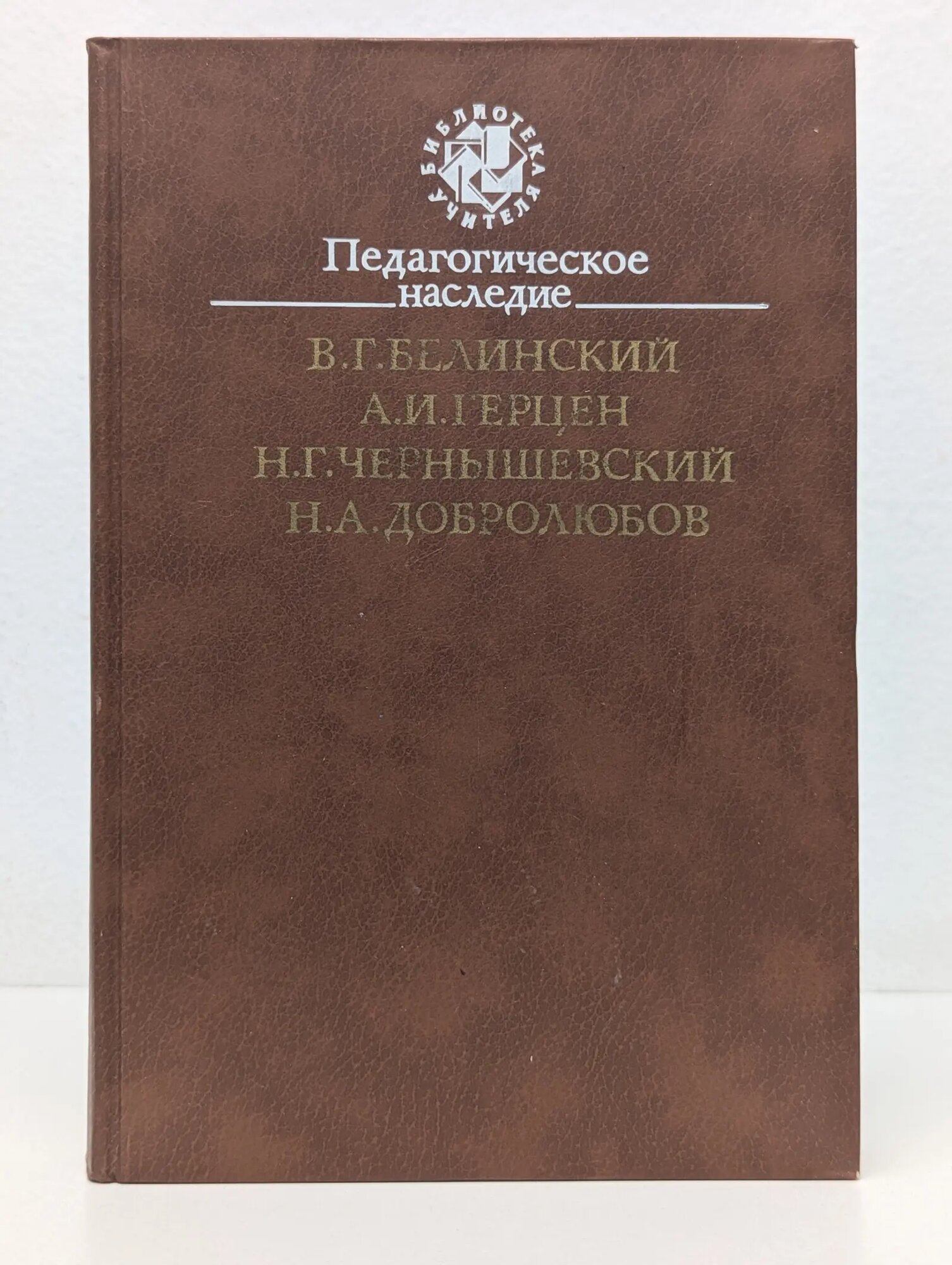 Библиотека учителя. В. Г. Белинский, А. И. Герцен, Н. Г. Чернышевский, Н. А. Добролюбов. Педагогическое наследие Сборник 1988