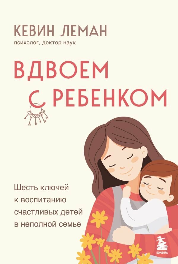 Книга ЭКСМО Вдвоем с ребенком. Шесть ключей к воспитанию счастливых детей в неполной семье, К. Леман, 2024