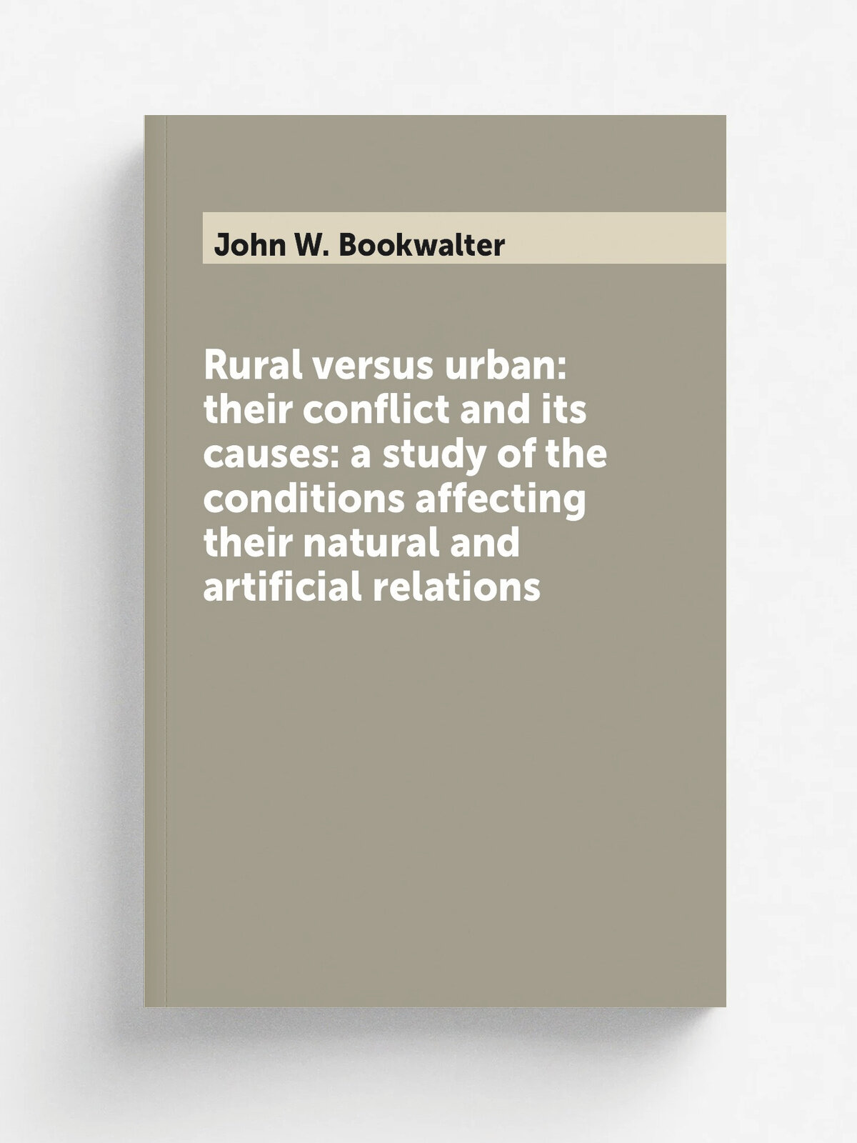 Rural versus urban: their conflict and its causes: a study of the conditions affecting their natural and artificial relations