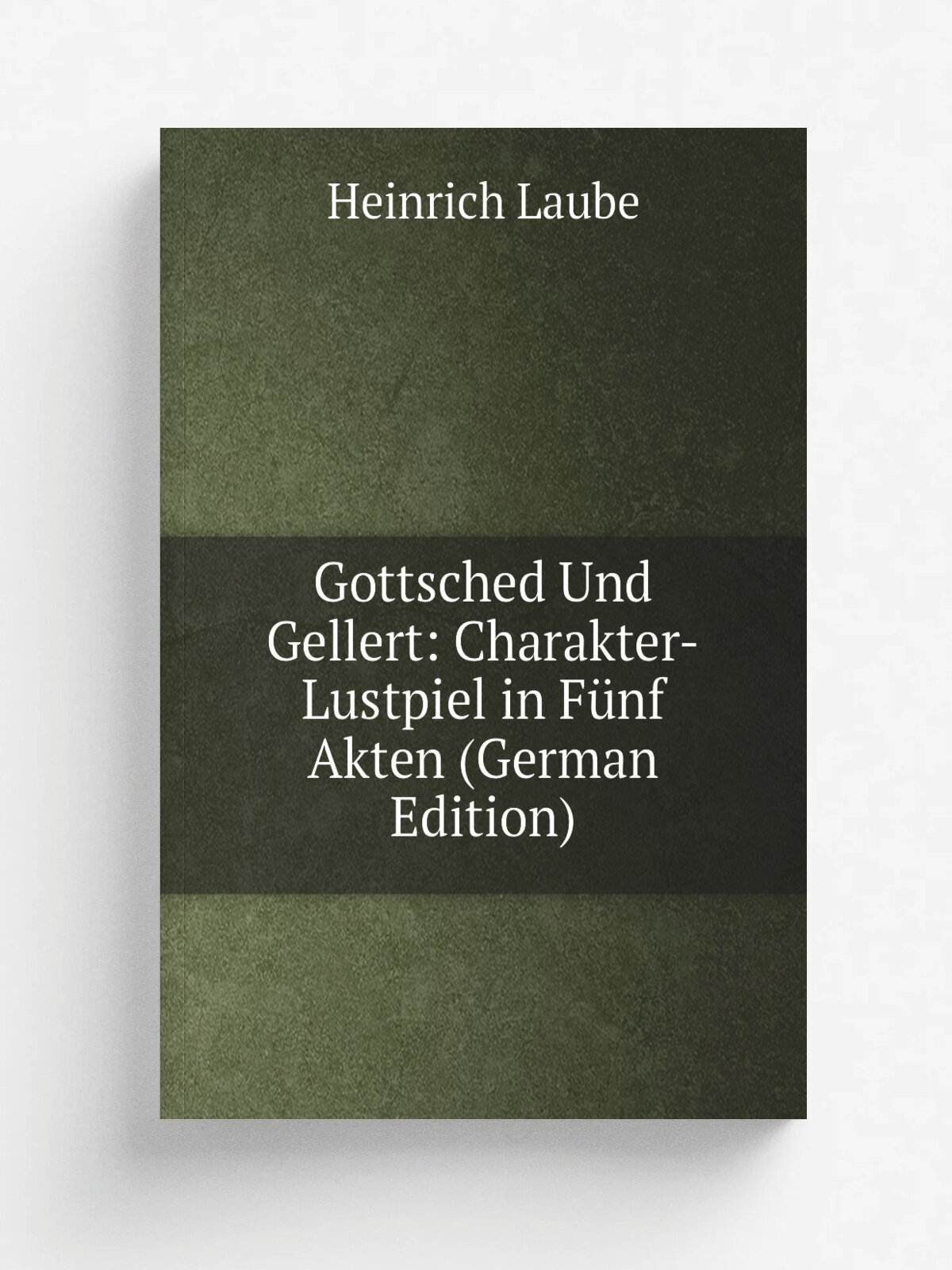 Gottsched Und Gellert: Charakter-Lustpiel in F.nf Akten (German Edition) | Heinrich Laube | Репринт