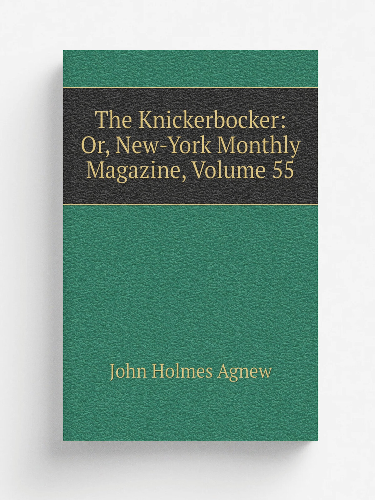 The Knickerbocker: Or, New-York Monthly Magazine, Volume 55 | John Holmes Agnew | Репринт