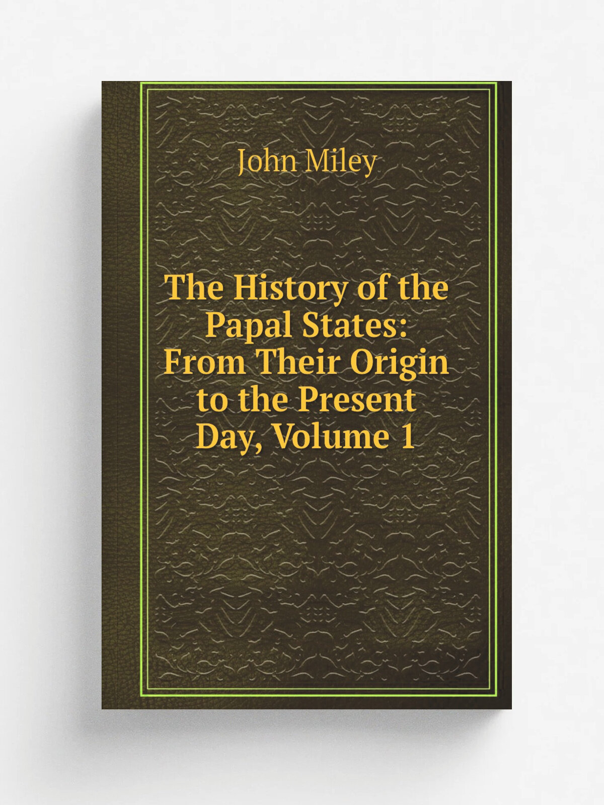 The History of the Papal States: From Their Origin to the Present Day, Volume 1