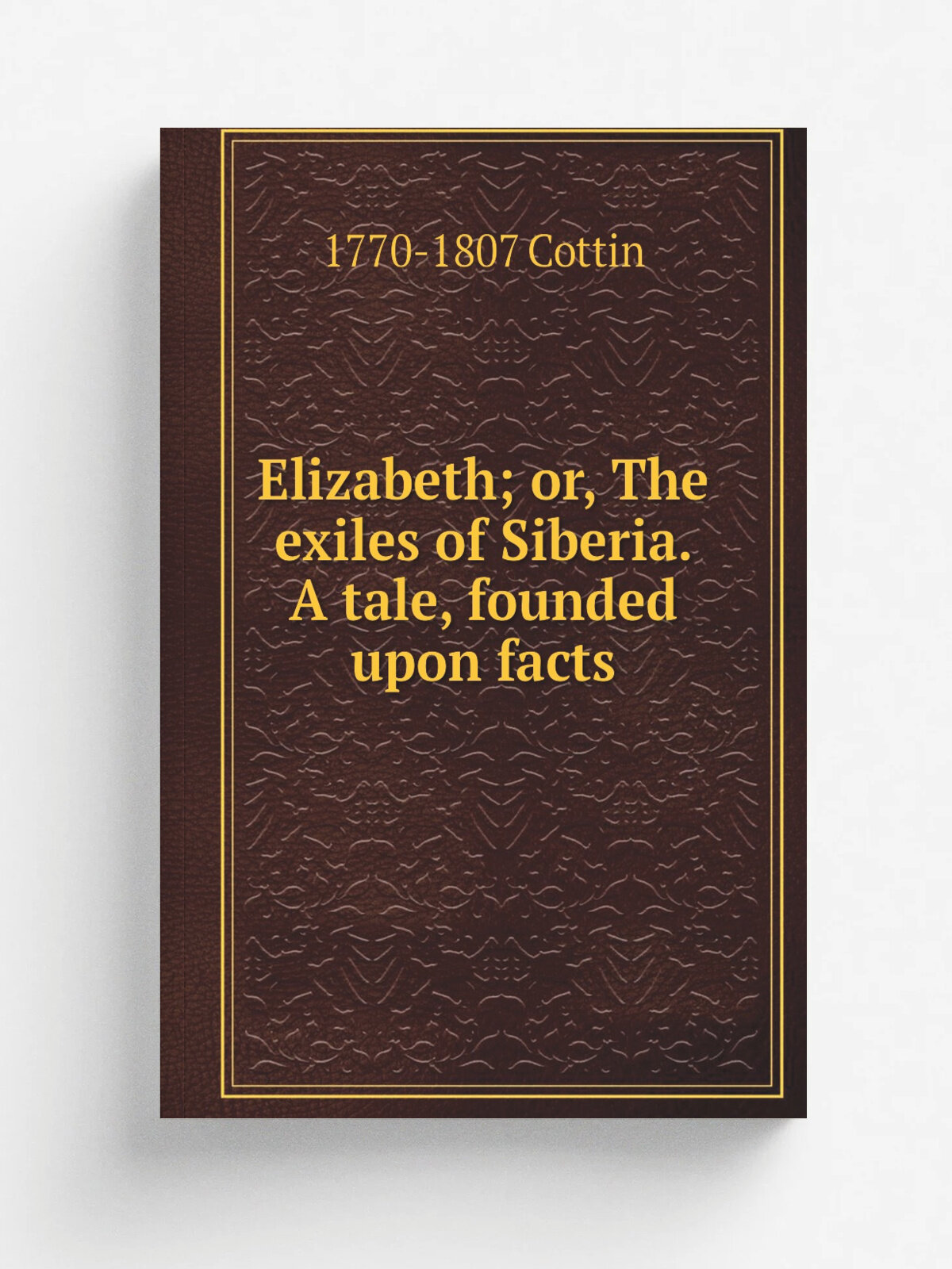 Elizabeth; or, The exiles of Siberia. A tale, founded upon facts | 1770-1807 Cottin | Репринт