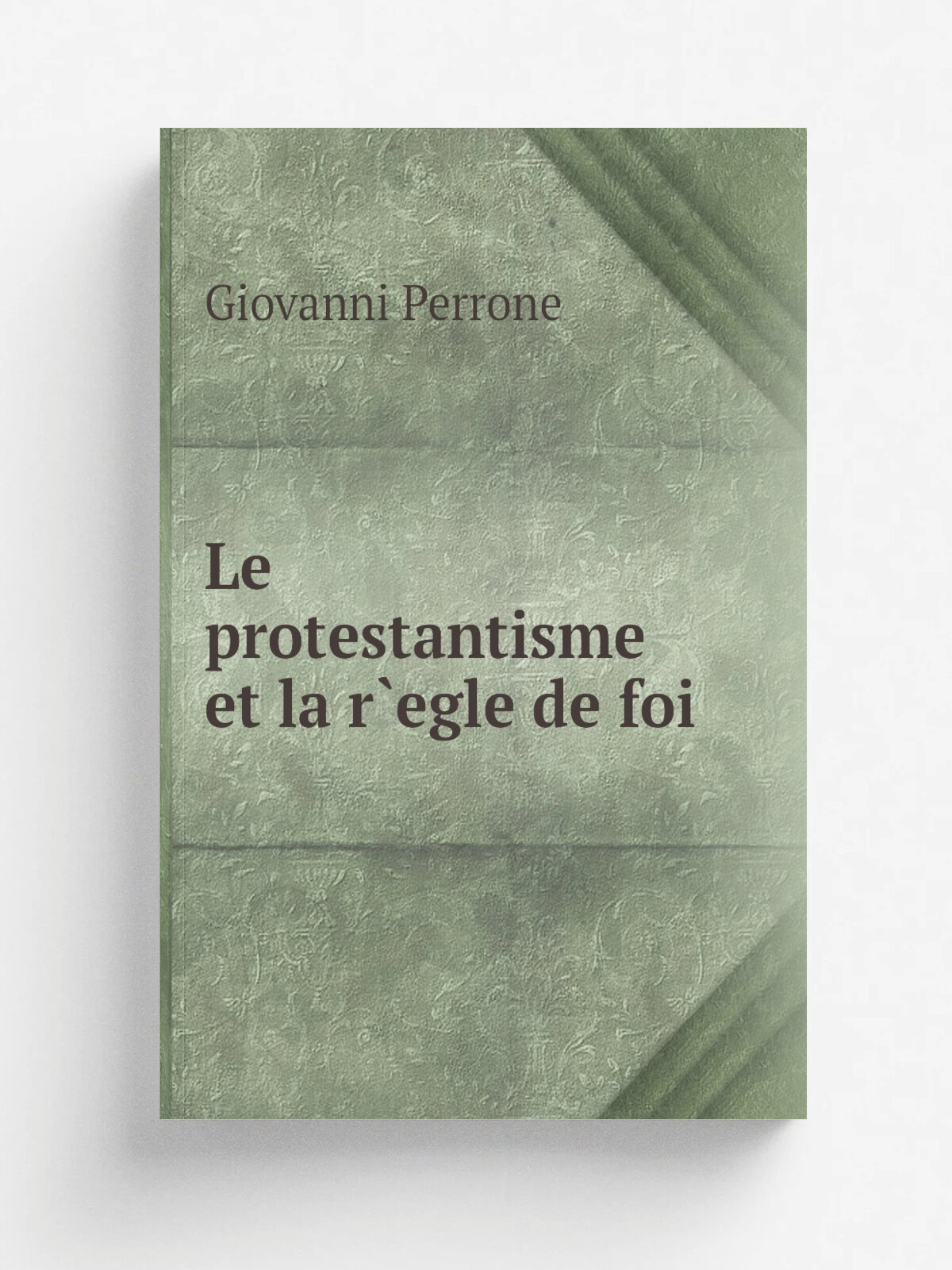 Le protestantisme et la r.egle de foi | Giovanni Perrone | 1854 | Paris : Louis Vives | Репринт
