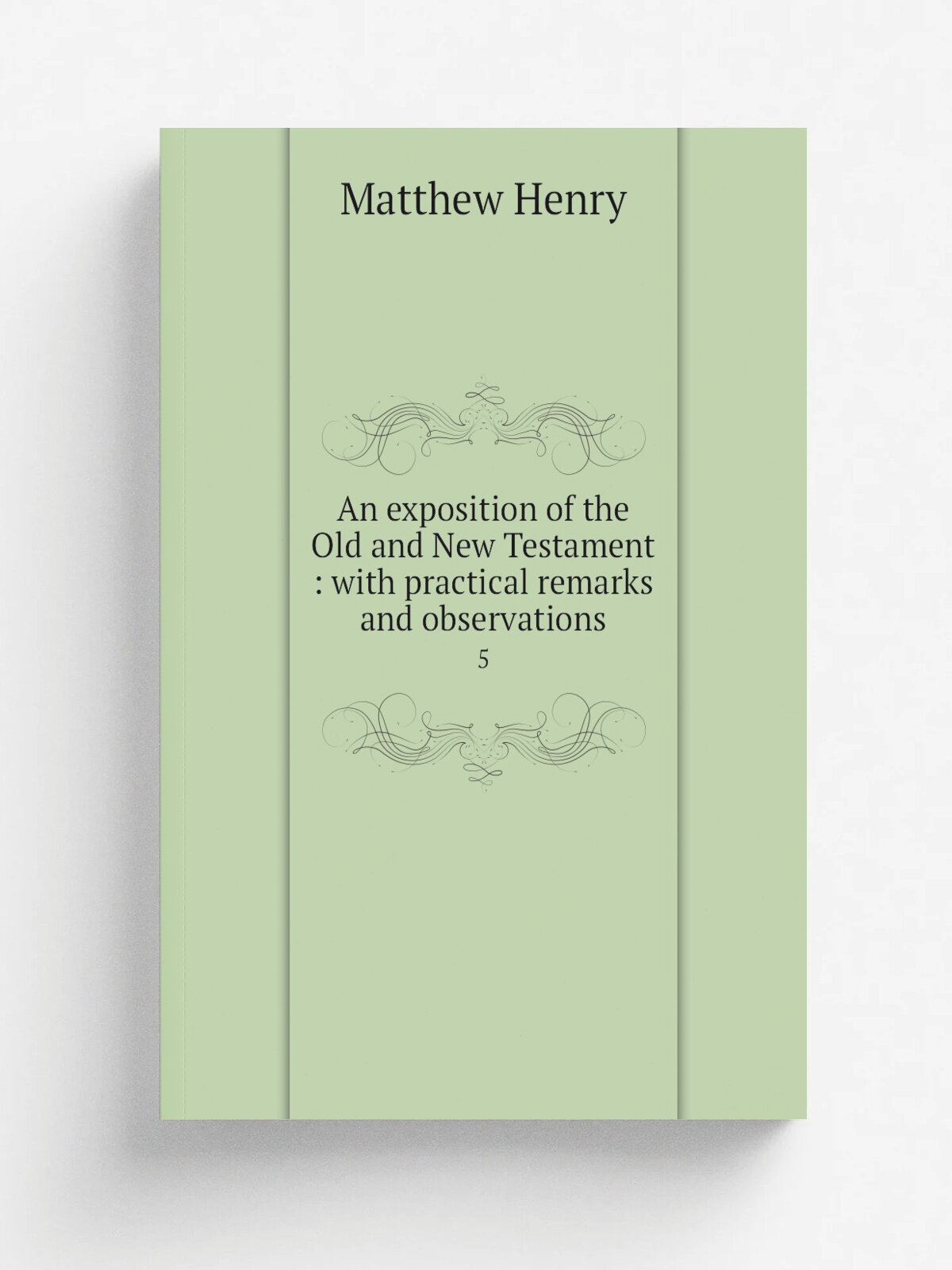 An exposition of the Old and New Testament : with practical remarks and observations. 5