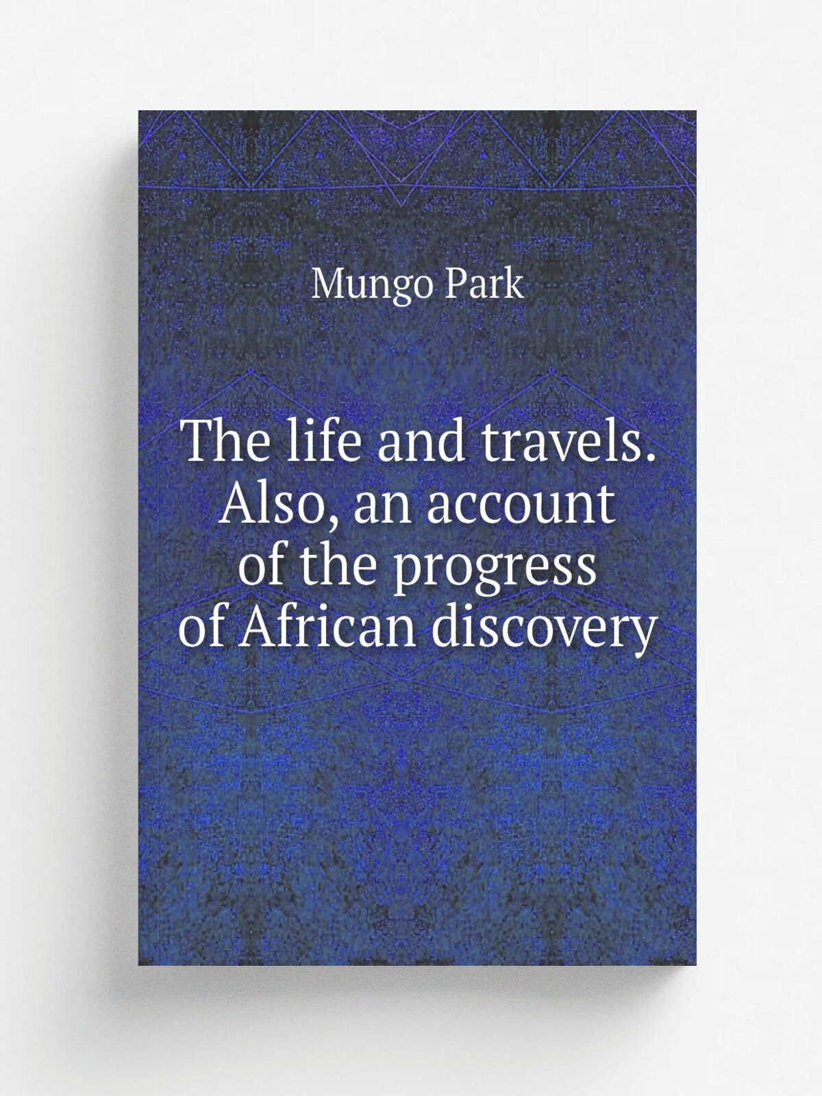 The life and travels. Also, an account of the progress of African discovery