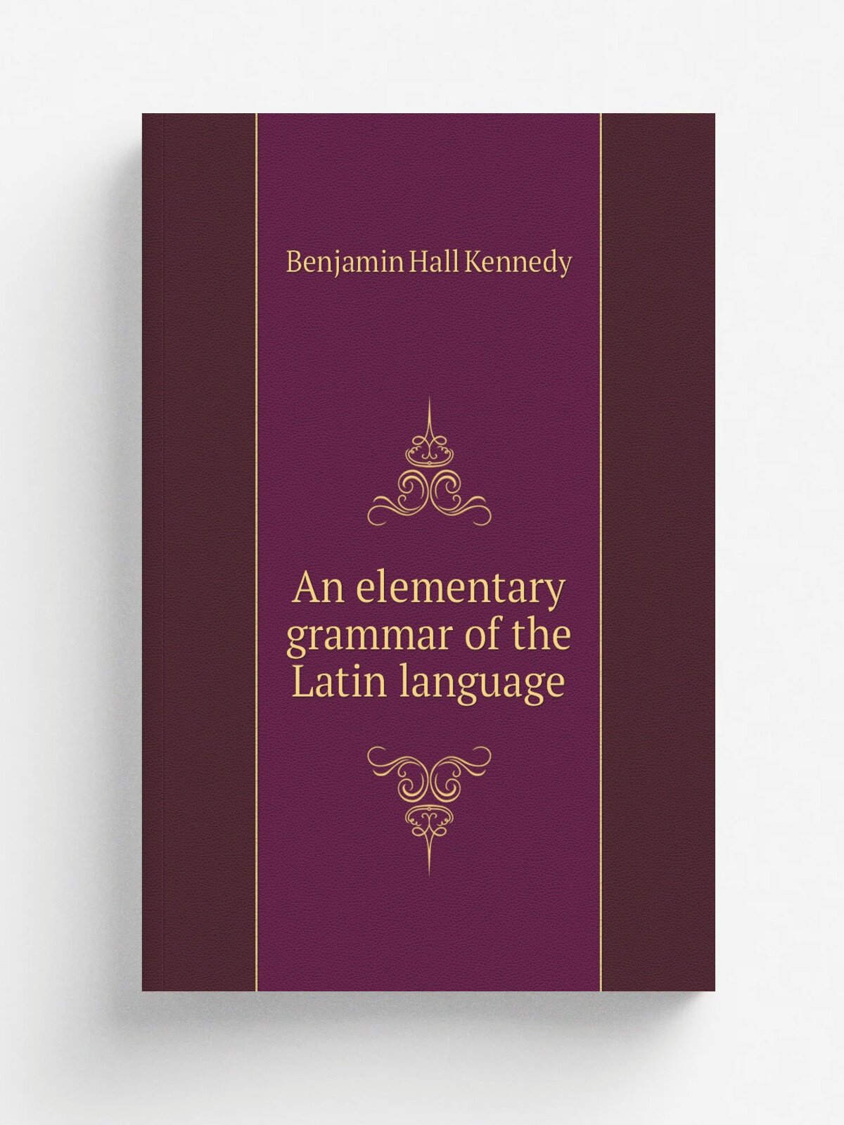 An elementary grammar of the Latin language | Benjamin Hall Kennedy | 1847 | Репринт
