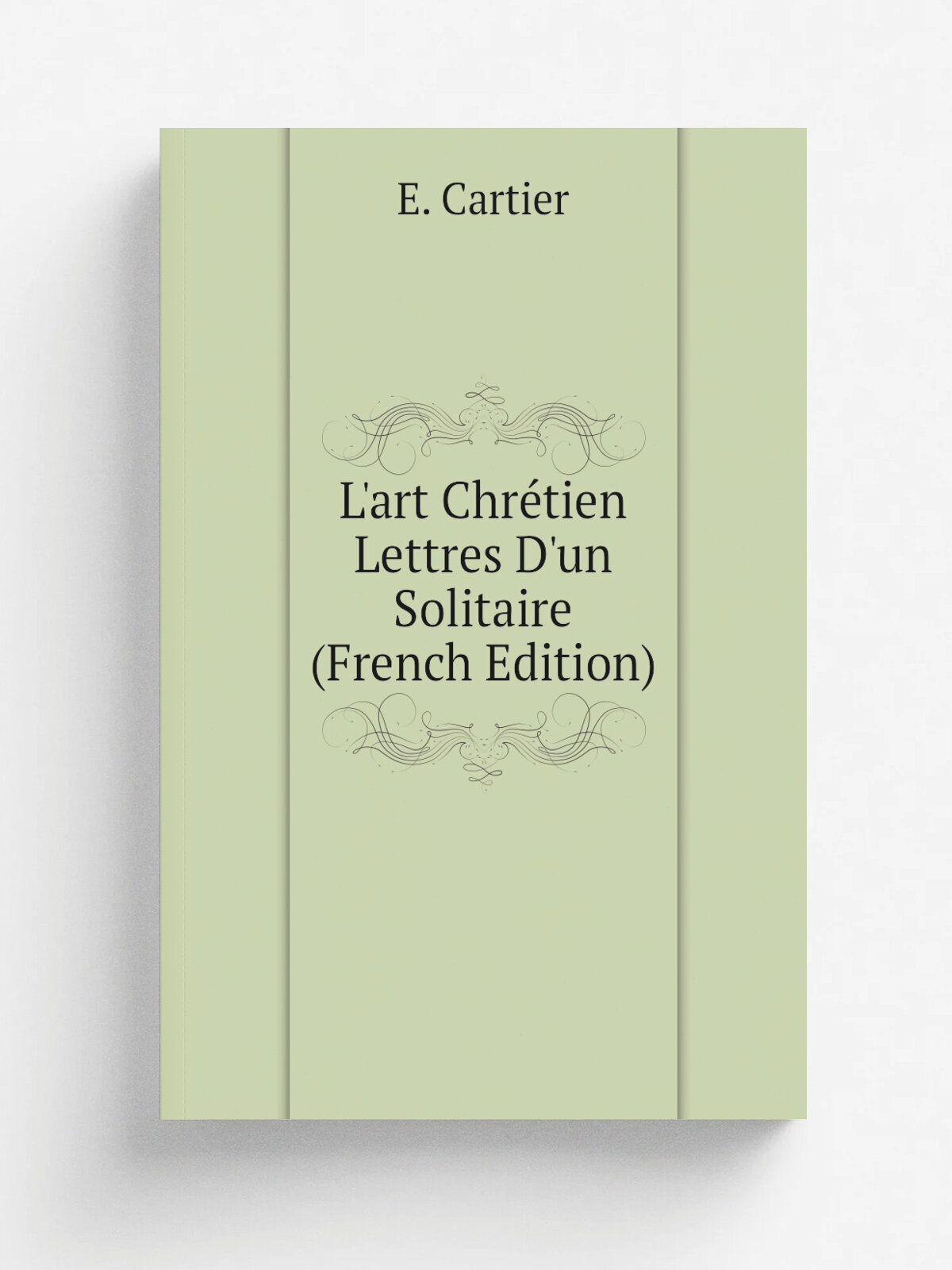 L'art Chr.tien Lettres D'un Solitaire (French Edition) | E. Cartier | Репринт