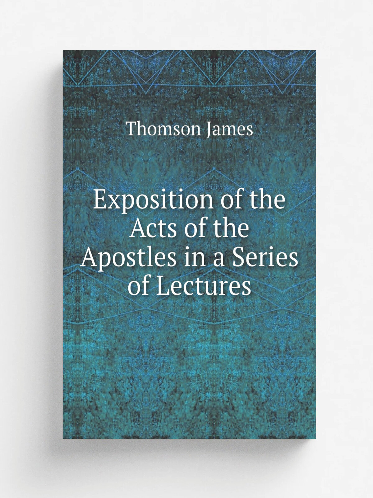 Exposition of the Acts of the Apostles in a Series of Lectures