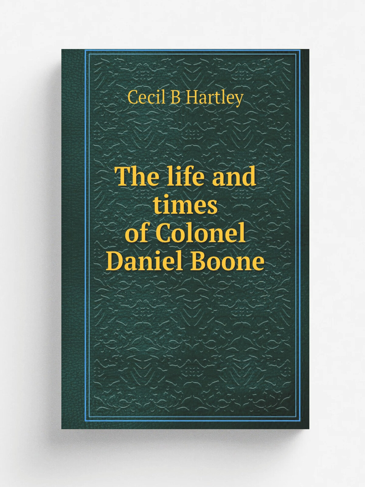 The life and times of Colonel Daniel Boone