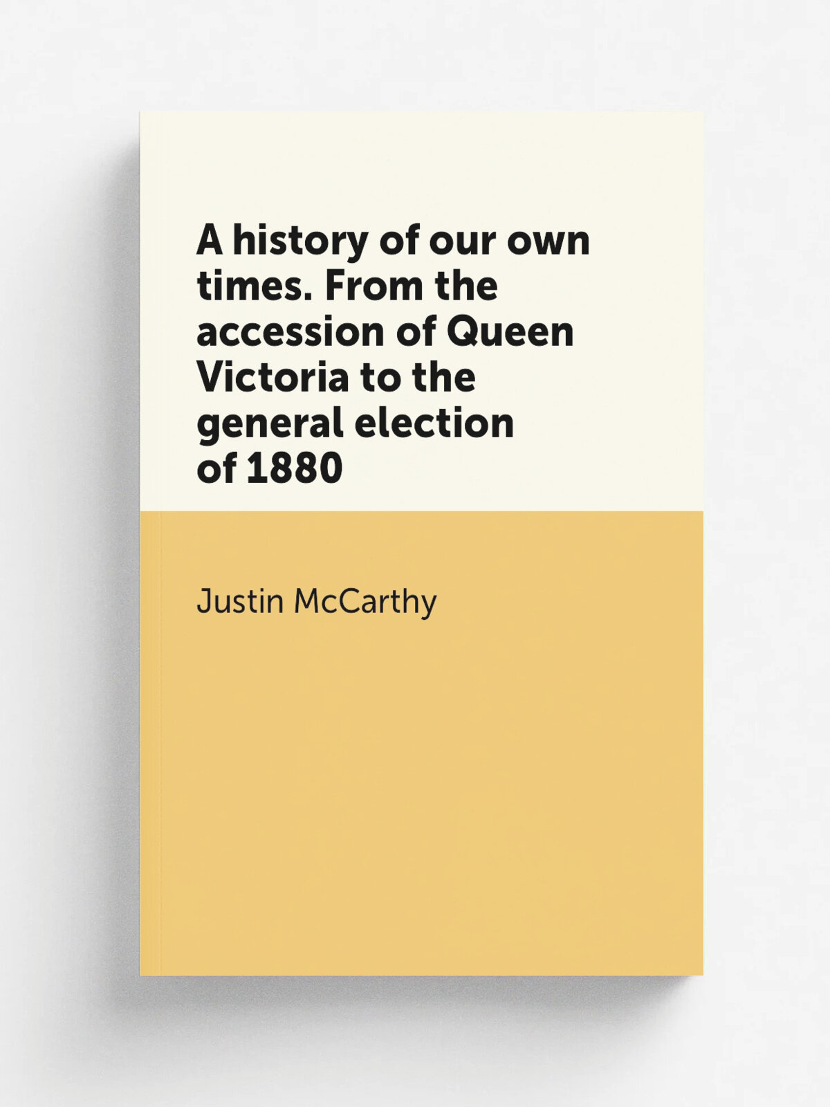 A history of our own times. From the accession of Queen Victoria to the general election of 1880