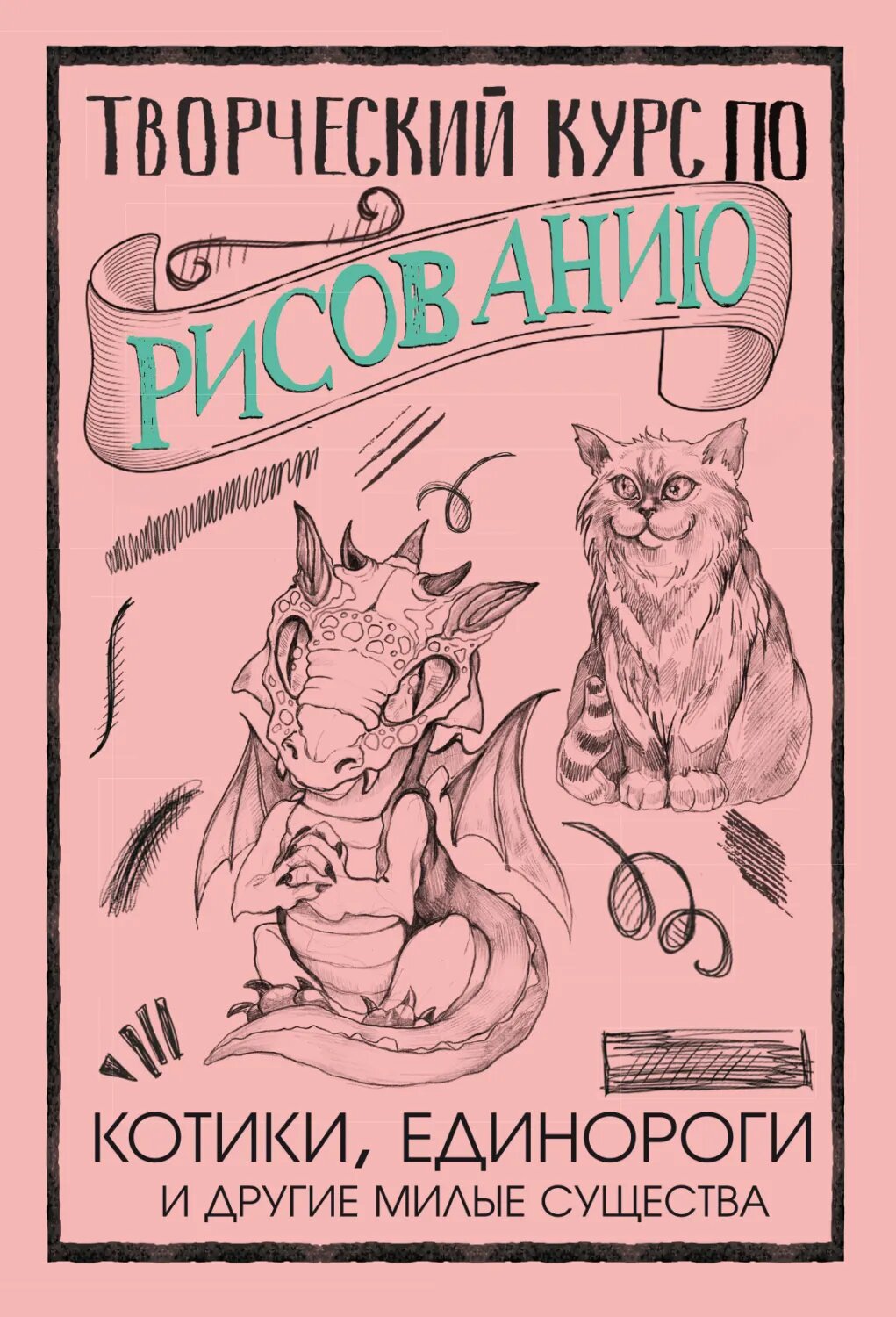 Творческий курс по рисованию. Котики, единороги и другие милые существа [Цифровая книга]