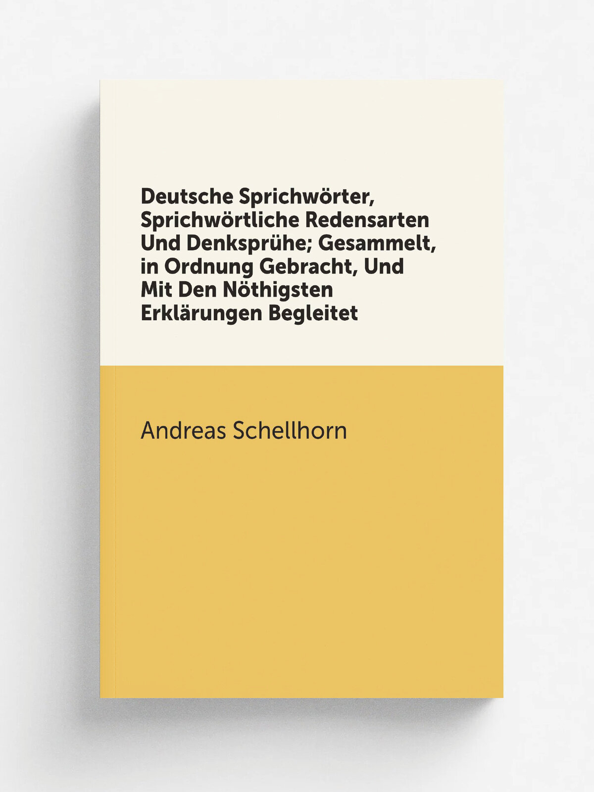 Deutsche Sprichw.rter, Sprichw.rtliche Redensarten Und Denkspr.he; Gesammelt, in Ordnung Gebracht, Und Mit Den N.thigsten Erkl.rungen Begleitet (Germ…