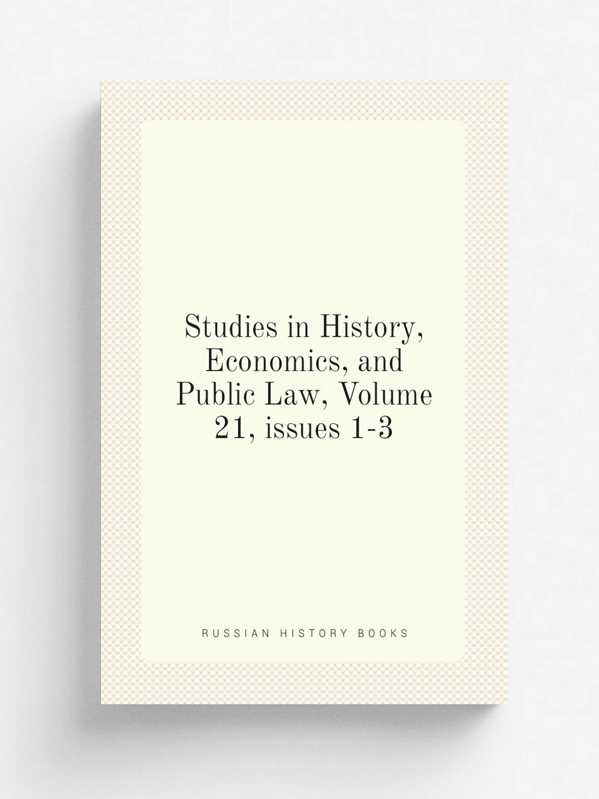 Studies in History, Economics, and Public Law, Volume 21. issues 1-3