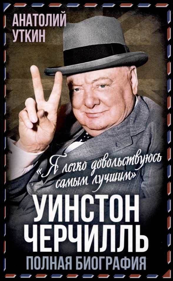 Уинстон Черчилль Полная биография "Я легко довольствуюсь самым лучшим" (Уткин А. И.)