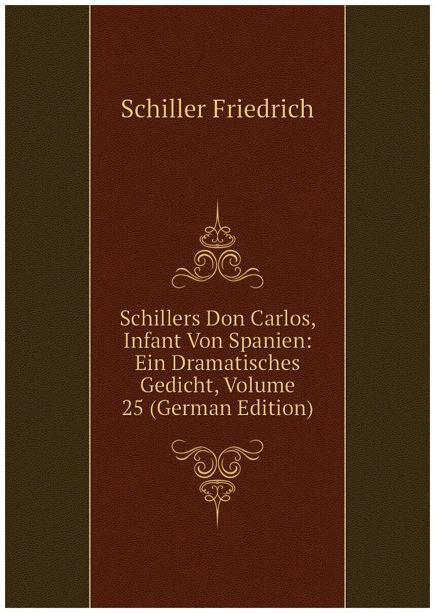 Schillers Don Carlos, Infant Von Spanien: Ein Dramatisches Gedicht, Volume 25 (German Edition)