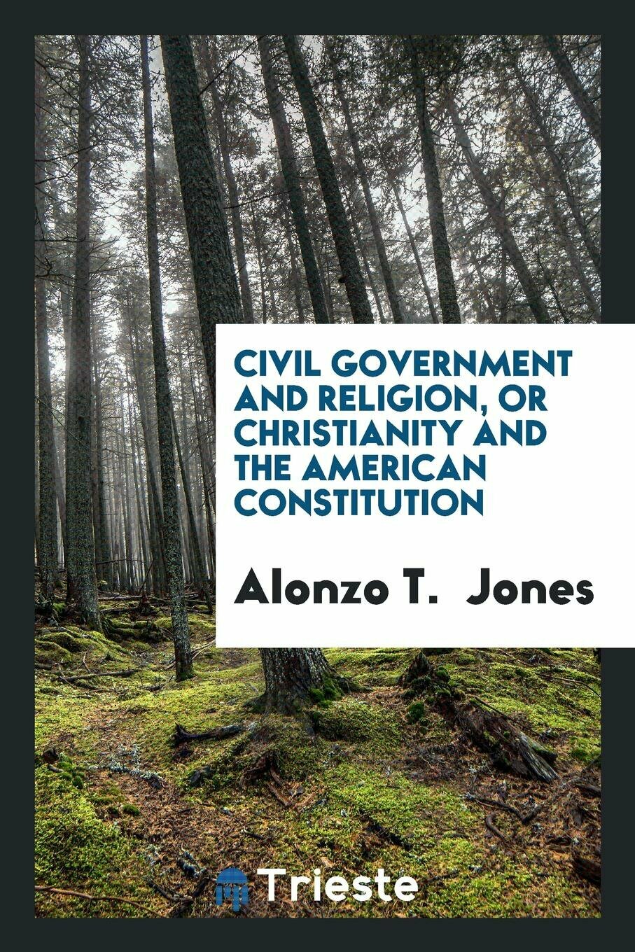 Civil Government and Religion. Or Christianity and the American Constitution