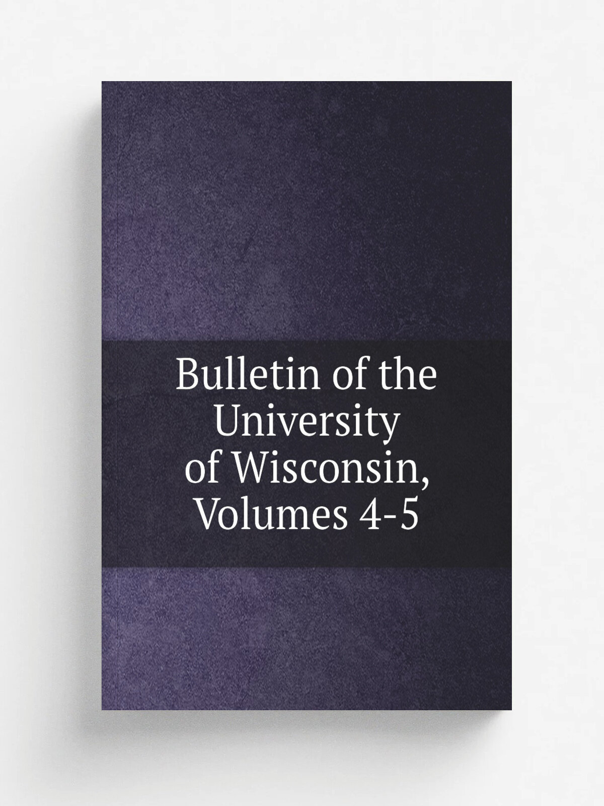 Bulletin of the University of Wisconsin, Volumes 4-5