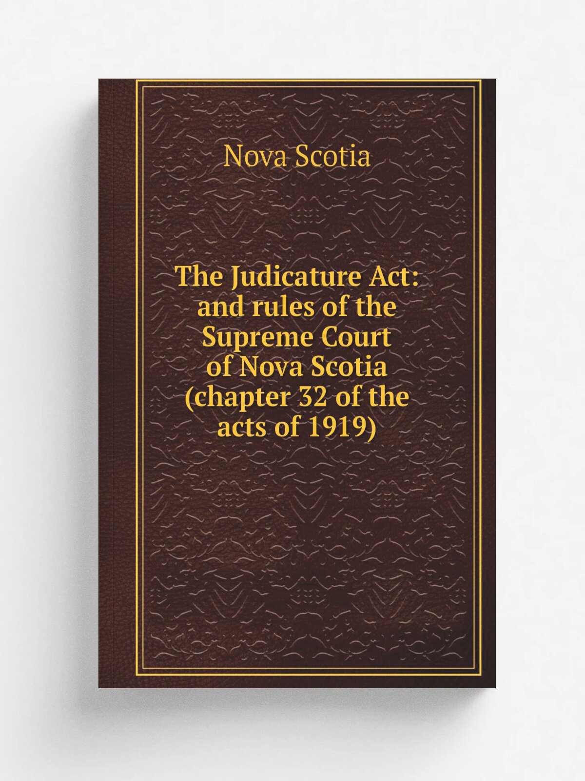 The Judicature Act: and rules of the Supreme Court of Nova Scotia (chapter 32 of the acts of 1919)